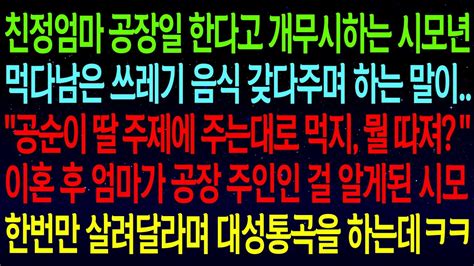 사연열차친정엄마 공장일 한다고 개무시하는 시모 쓰레기 음식을 먹으라며 갖다주네요이혼 후 엄마가 공장 주인인 걸 알게된 시모가 한번만 살려달라며 대성통곡 하는데