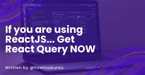 If You Are Using Reactjs Get React Query Now
