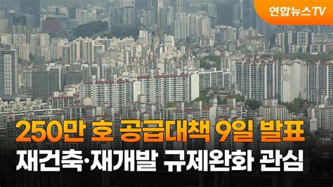 250만호 공급대책 9일 발표재건축·재개발 규제완화 관심 연합뉴스tv Yonhapnewstv Youtube