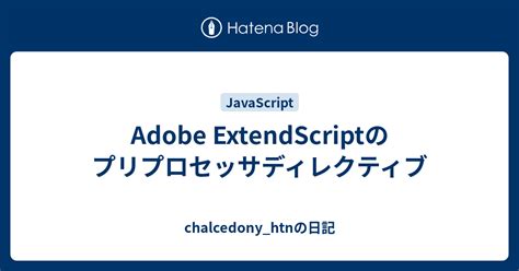 Adobe ExtendScriptのプリプロセッサディレクティブ chalcedony htnの日記
