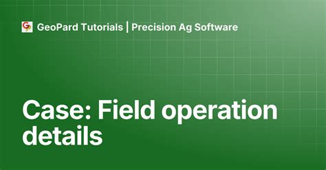 Case Field Operation Details Geopard Tutorials Precision Ag Software