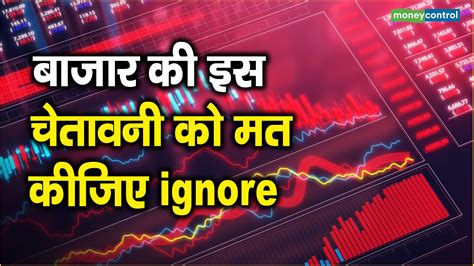 बाजार की इस चेतावनी को मत कीजिए Ignore Moneycontrol Hindi