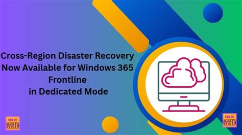 Cross Region Disaster Recovery Now Available For Windows 365 Frontline In Dedicated Mode