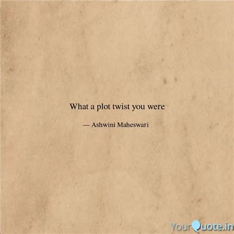 What A Plot Twist You We Quotes And Writings By Ashwini Maheswari