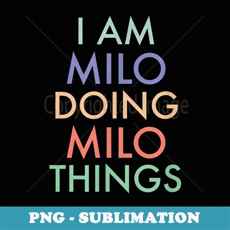 I Am Milo Doing Milo Things Fun Celebration Premium Png Inspire Uplift