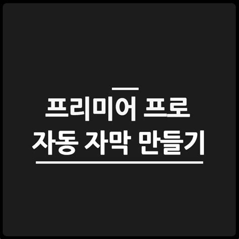 프리미어 프로 동영상 자동 자막 생성 넣기 네이버 블로그