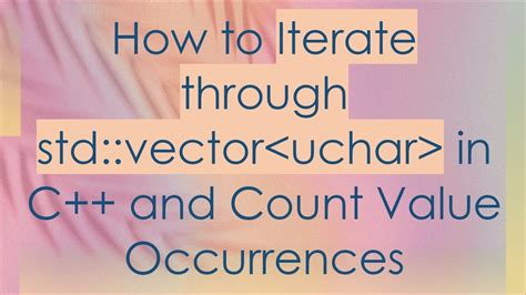 How To Iterate Through Stdvector Uchar In C And Count Value