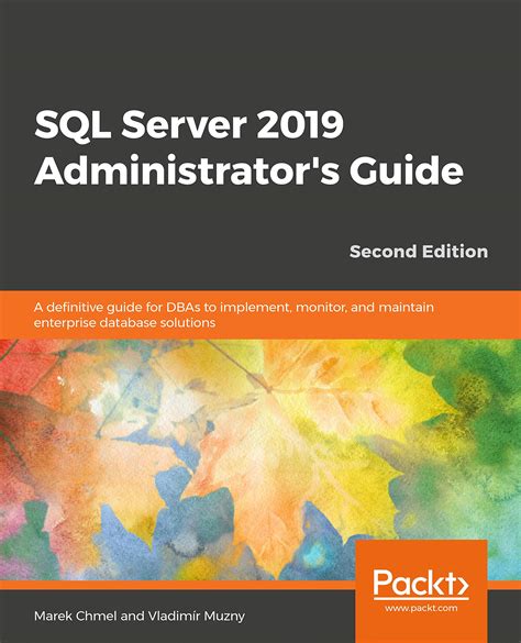 Sql Server 2019 Administrators Guide A Definitive Guide For Dbas To