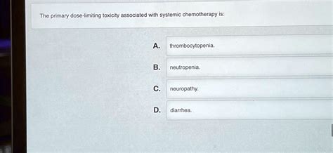 The Primary Dose Limiting Toxicity Associated With Systemic Chemotherapy Is A Thrombocytopenia B
