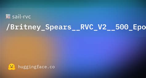 Sail Rvc Britney Spears RVC V2 500 Epochs Hugging Face