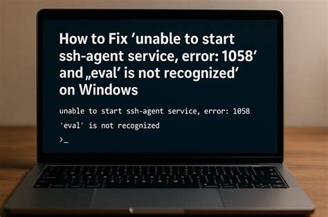 How To Fix Unable To Start Ssh Agent Service Error 1058 And Eval Is Not Recognized On