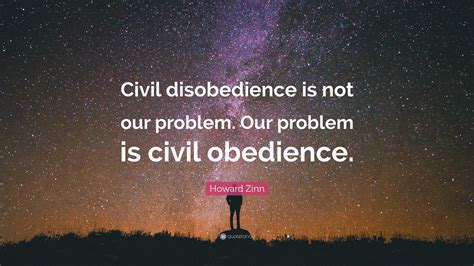 Howard Zinn Quote “civil Disobedience Is Not Our Problem Our Problem