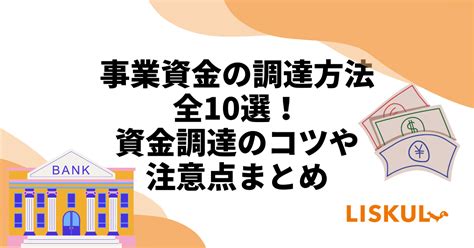 事業資金の調達方法全10選！資金調達のコツや注意点まとめ Liskul