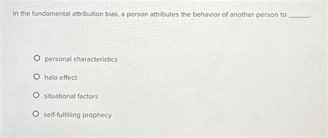 Solved In The Fundamental Attribution Bias A Person Chegg Com