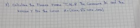 Solved 3 Calculare The Frenet Frame Tnb The Curvature K