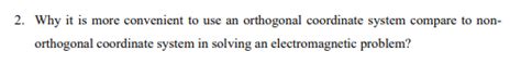 Solved 2 Why It Is More Convenient To Use An Orthogonal