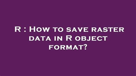 R How To Save Raster Data In R Object Format Youtube