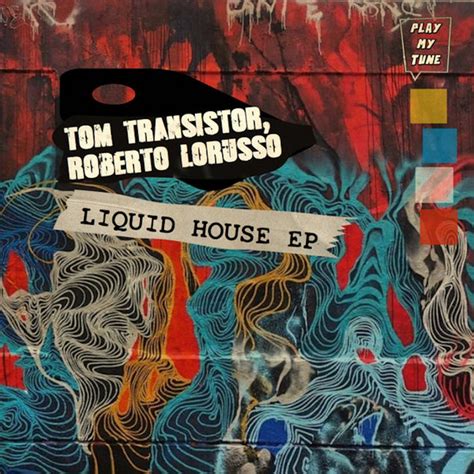 Tom Transistor Roberto Lorusso Liquid House Ep Tom Transistor Roberto Lorusso Play My Tune