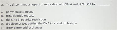 Solved The Discontinuous Aspect Of Replication Of Dna In