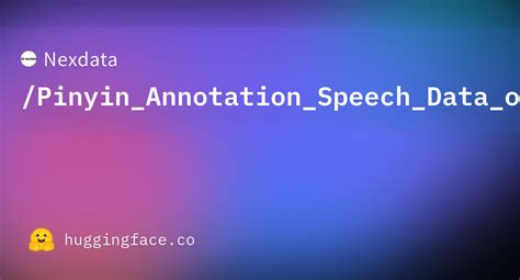 Nexdata Pinyin Annotation Speech Data Of Audio Book Text · Datasets At