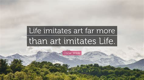 Oscar Wilde Quote Life Imitates Art Far More Than Art Imitates Life”