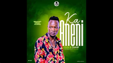 Ka Aneni Clex B Champ Audio Youtube