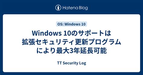 Windows 10のサポートは拡張セキュリティ更新プログラムにより最大3年延長可能 Tt Security Log