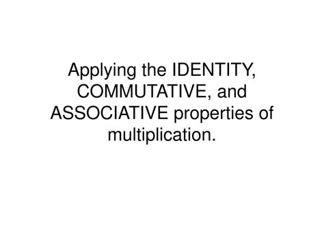 Ppt Applying The Identity Commutative And Associative Properties Of Multiplication