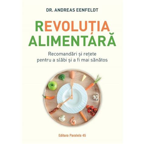 Revolutia Alimentara Recomandari Si Retete Pentru A Slabi Si A Fi Mai