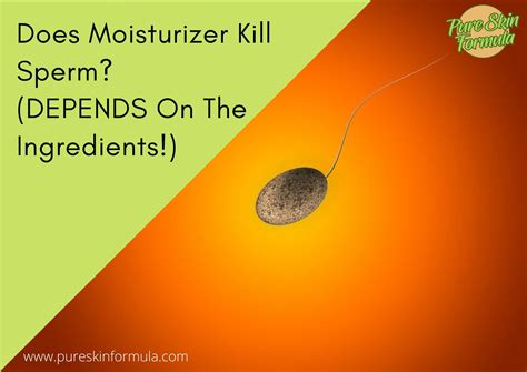 Does Moisturizer Kill Sperm Depends On The Ingredients Pure Skin
