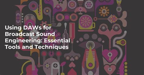 Using Daws For Broadcast Sound Engineering Essential Tools And Techniques