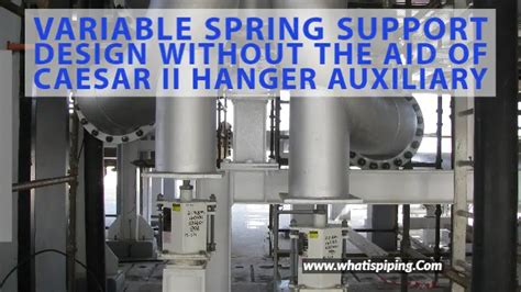 Variable Spring Support Design Without The Aid Of Caesar Ii Hanger Auxiliary What Is Piping