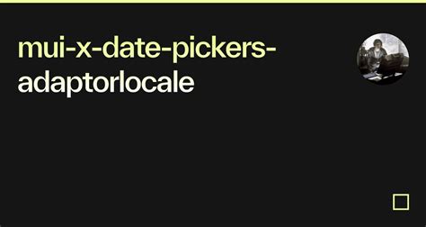 Mui X Date Pickers Adaptorlocale Codesandbox