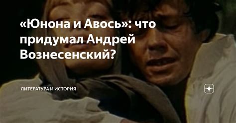 «Юнона и Авось что придумал Андрей Вознесенский Литература и история Дзен