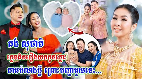 អ្នកនាងគង់ សុជាតិ ជាប់ដៃរវល់កើបលុយពេក ភ្លេចគិតគូរឿងយកកូនភ្លោះ តាមបំណងប្ដី Youtube