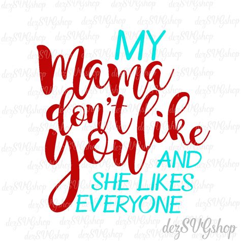 My Mama Dont Like You And She Likes By Dezcustomcreations On Etsy