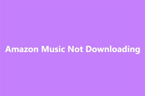 7 Ways How To Fix Amazon Music Not Downloading Music Error