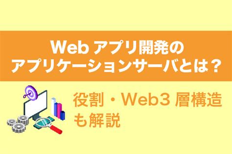 Webアプリ開発のアプリケーションサーバとは役割Web3層構造も解説2025年最新版 システム幹事