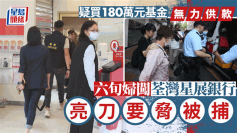 疑買180萬元基金無力供款 六旬婦闖荃灣星展銀行亮刀要脅被捕 星島日報