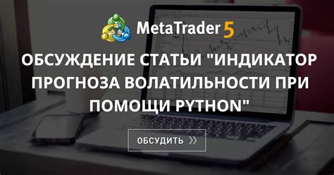 Обсуждение статьи Индикатор прогноза волатильности при помощи Python Статьи и техническая