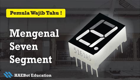 Mengenal Seven Segment Pengertian Cara Kerja Jenis Jenisnya Technology And Electronics