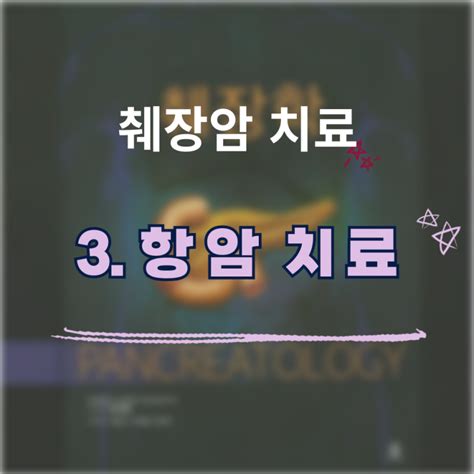 췌장암 치료 3 항암 치료 부작용 1차 2차 기간