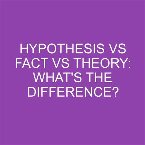 Hypothesis Vs Fact Vs Theory Whats The Difference Differencess