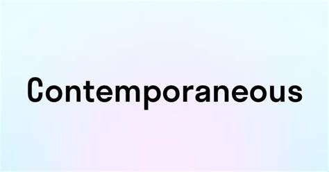 Contemporaneous — перевод транскрипция произношение и примеры