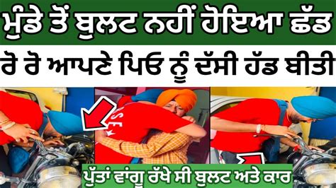 ਮੁੰਡੇ ਨੇ ਬੁਲਟ ਬਾਹਰ ਲੈ ਕੇ ਜਾਣ ਦੀ ਕੀਤੀ ਜਿੱਦਇਸ ਤਰ੍ਹਾਂ ਤਾਂ ਕੋਈ ਘਰਦਿਆਂ ਨੂੰ