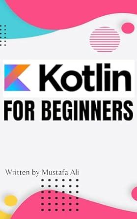 Amazon Kotlin For Beginners Complete Guide Ebook Ali Mustafa Kindle Store