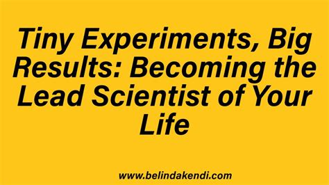 Tiny Experiments Big Results Becoming The Lead Scientist Of Your Life