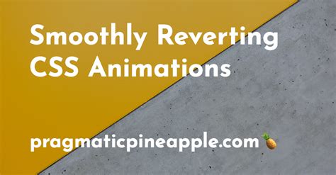 Smoothly Reverting CSS Animations Pragmatic Pineapple