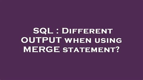 Sql Different Output When Using Merge Statement Youtube