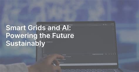 Smart Grids And AI Powering The Future Sustainably